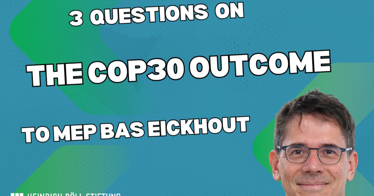 3 Questions on the COP30 outcome to MEP Bas Eickhout | Heinrich Böll ...